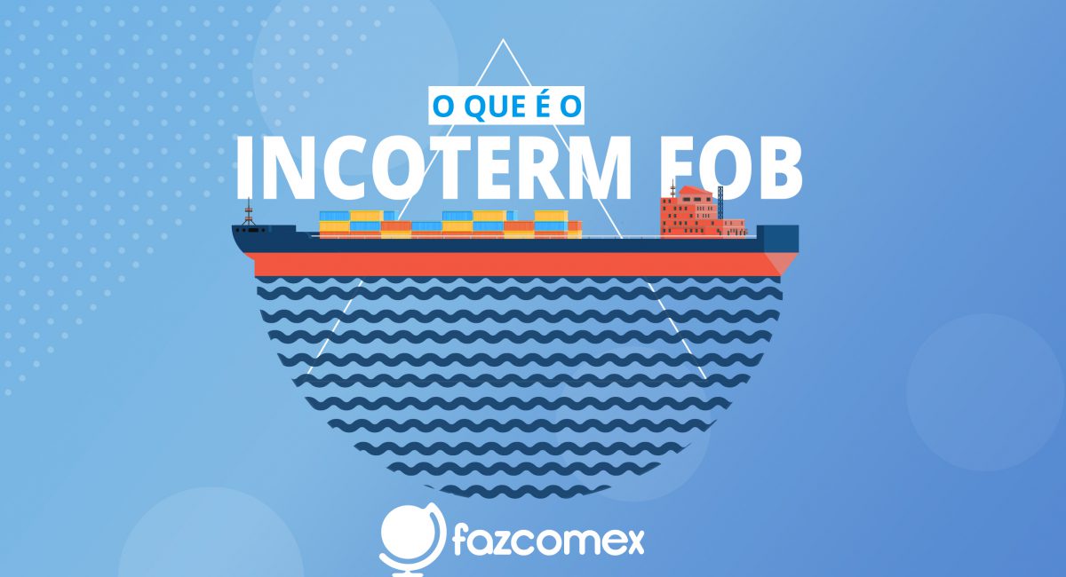Conheça o INCOTERM FOB e como usá-lo corretamente Conheça o INCOTERM FOB e como usá-lo corretamente
